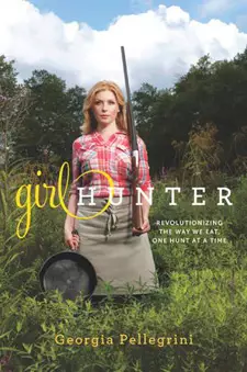 Girl Hunter: Revolutionizing the Way We Eat, One Hunt at a Time ($ 15)