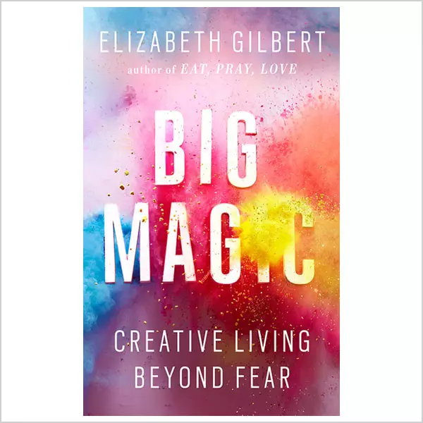 Big Magic: Afirîner Living Beyond Fear ji hêla Elizabeth Gilbert ve